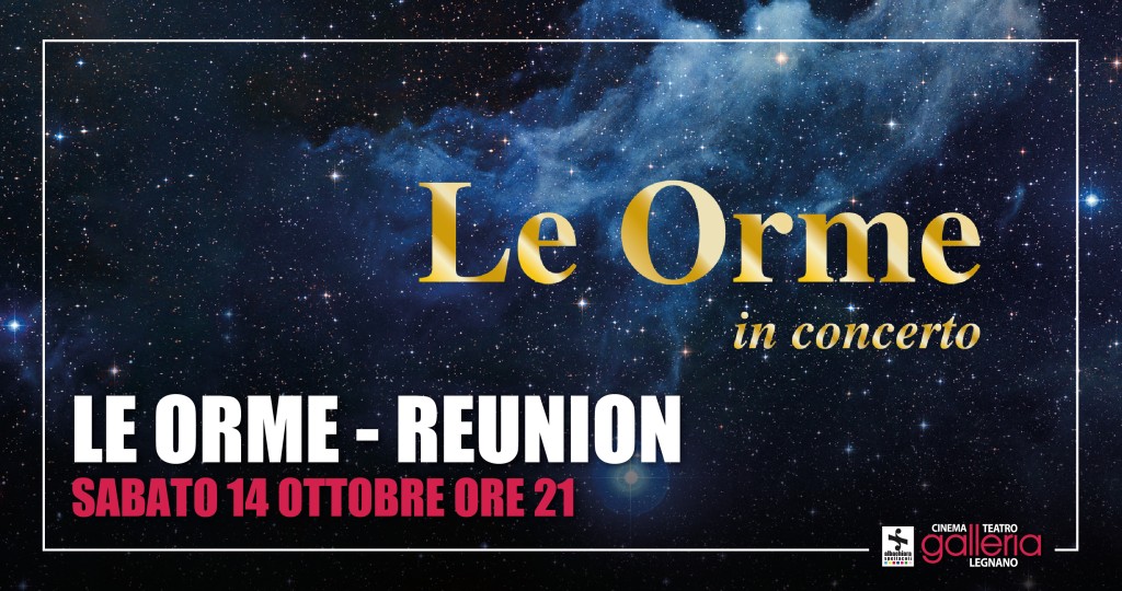 Le Orme - Reunion - Teatro Cinema Galleria