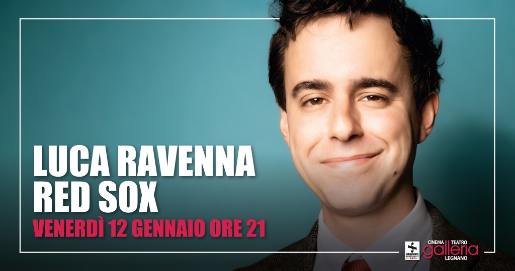 Luca Ravenna - Red Sox - Teatro Cinema Galleria